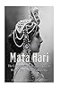 Mata Hari: The Controversial Life and Legacy of World War I’s Most ...
