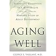 Aging Well: Surprising Guideposts to a Happier Life from the Landmark ...