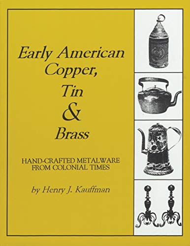 Early American Copper, Tin & Brass: Hancrafted Metalware from Colonial ...
