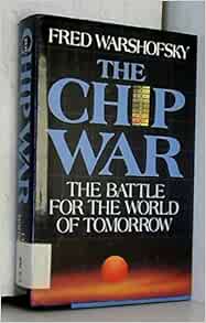 Chip War: The Battle for the World of Tomorrow: Warshofsky, Fred ...