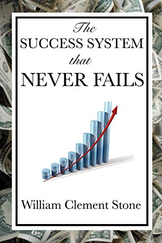 The Success System That Never Fails: Stone, William Clement, Stone, W ...