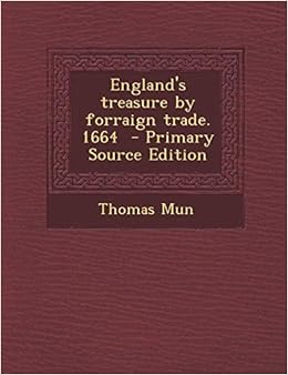 England's Treasure by Forraign Trade. 1664 - Primary Source Edition ...