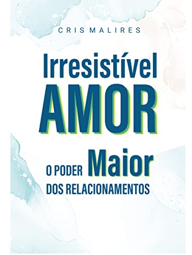 Irresistível Amor: O Poder Maior dos Relacionamentos - eBook, Resumo ...