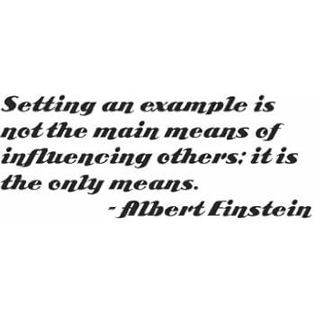 Setting an example is not the main means of influencing others; it is ...