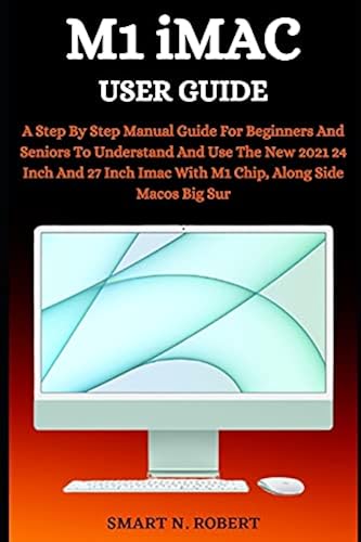 M1 IMAC USER GUIDE: A Step By Step Manual Guide For Beginners And Seniors To Understand And Use ...