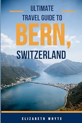 Ultimate Travel Guide to Bern, Switzerland: Must See, Must Do ...