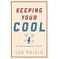 Keeping Your Cool: A Teen's Survival Guide: Lou Priolo: 9781629950181 ...