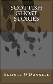 Scottish Ghost Stories: O'Donnell, Elliott: 9781517488871: Amazon.com: Books