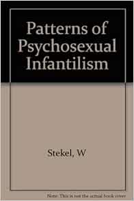 Patterns of Psychosexual Infantilism: Stekel, Wilhelm: 9780871408402 ...