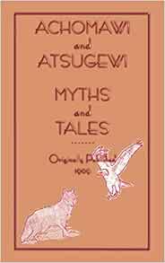 Achomawi and Atsugewi Myths and Tales (Myths, Legend and Folk Tales ...