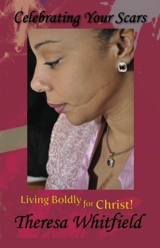 Celebrating Your Scars: Living Boldly for Christ: Whitfield, Theresa ...