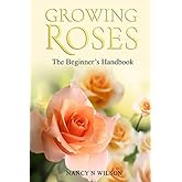 Master the Art of Rose Gardening: A Beginner's Handbook to Growing and ...