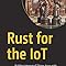 Rust for the IoT: Building Internet of Things Apps with Rust and Raspberry Pi: Nusairat, Joseph ...