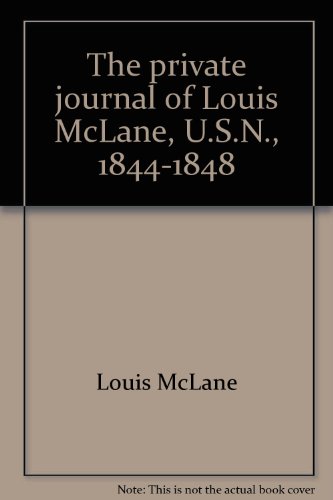 The private journal of Louis McLane, U.S.N., 1844-1848: McLane, Louis ...