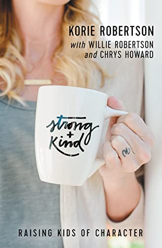 Strong and Kind: Raising Kids of Character: Robertson, Korie, Howard ...