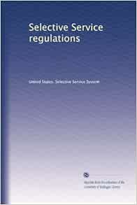 Selective Service regulations: United States. Selective Service System ...