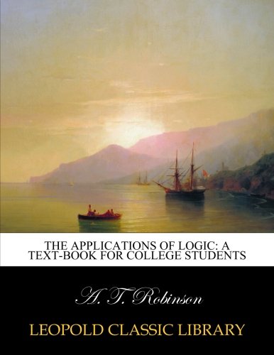 The applications of logic: a text-book for college students