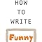 How To Write Funny: Your Serious, Step-By-Step Blueprint For Creating ...