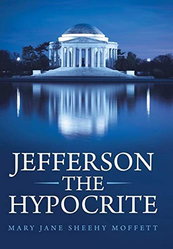 Jefferson the Hypocrite: Moffett, Mary Jane Sheehy: 9781480886438 ...