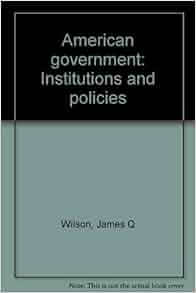 American government: Institutions and policies: James Q Wilson ...