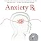 Anxiety Rx: A New Prescription for Anxiety Relief from the Doctor Who ...