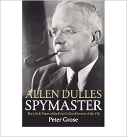 Allen Dulles: Spymaster: The Life and Times of the First Civilian ...