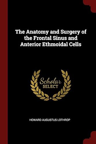 The Anatomy and Surgery of the Frontal Sinus and Anterior Ethmoidal ...