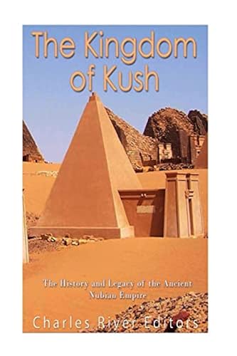 The Kingdom of Kush: The History and Legacy of the Ancient Nubian ...