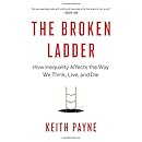 The Broken Ladder: How Inequality Affects the Way We Think, Live, and ...