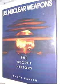 U.S. Nuclear Weapons the Secret History: Chuck Hansen: 9780517567401 ...