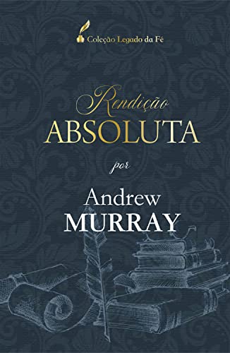 Rendição Absoluta: Por Andrew Murray (Coleção Legado da Fé) - eBook ...