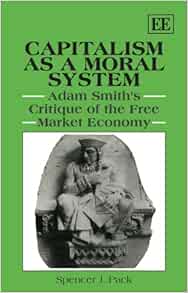 Capitalism As a Moral System: Adam Smith's Critique of the Free Market ...