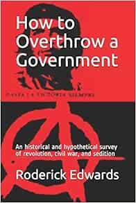 How to Overthrow a Government: An historical and hypothetical survey of ...