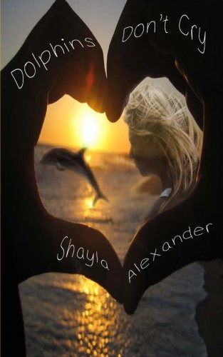 Dolphins Don't Cry: Alexander, Shayla: 9781468086881: Amazon.com: Books