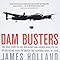 Dam Busters: The True Story of the Inventors and Airmen Who Led the Devastating Raid to Smash ...