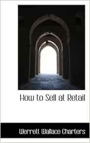 How to Sell at Retail: Charters, Werrett Wallace: 9781116384062: Amazon ...