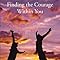 Finding the Courage Within You: True life stories that will Inspire and ...