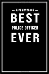 Police Officer Notebook Gift - Best Police Officer Ever: Lined ...