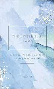 The Little Blue Book: A Young Woman's Guide to Loving Who You Are: Cook ...