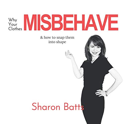 Why Your Clothes Misbehave: & How to Snap Them Into Shape (Sharon Batts ...