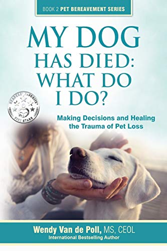 My Dog Has Died: What Do I Do?: Making Decisions and Healing the Trauma ...