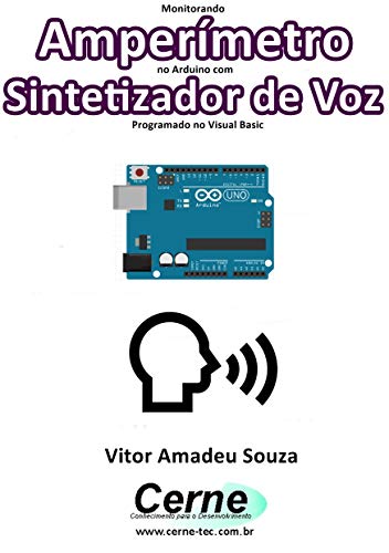 Monitorando Amperímetro No Arduino Com Sintetizador De Voz Programado No Visual Basic Ebook