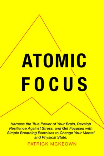 Atomic Focus: Harness the True Power of Your Brain, Develop Resilience ...