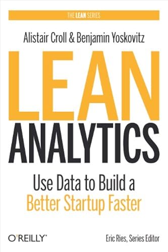 Lean Analytics: Use Data to Build a Better Startup Faster (Lean (O ...