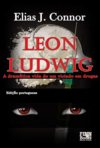 Leon Ludwig: A dramática vida de um viciado em drogas - eBook, Resumo ...