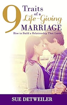 9 Traits of a Life-Giving Marriage: How to Build a Relationship That ...