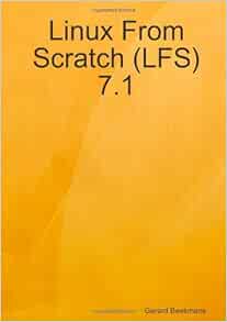 Linux From Scratch (LFS) 7.1 by Beekmans, Gerard (2012) Paperback ...
