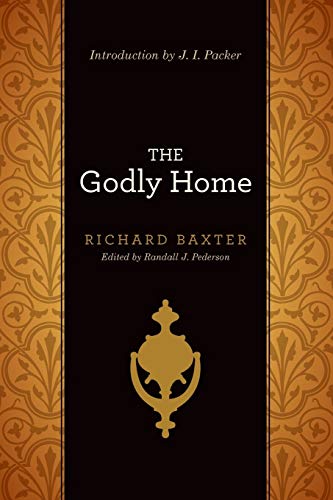 The Godly Home: Baxter, Richard, Pederson, Randall J., Packer, J. I ...