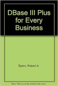 dBase III plus for every business: Robert A Byers: 9780912677866 ...