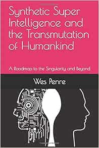 Synthetic Super Intelligence and the Transmutation of Humankind: A ...